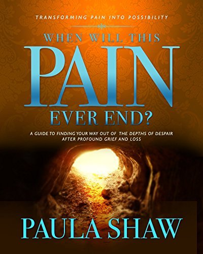 Grief...When Will This Pain Ever End?: A Guide to Finding Your Way Out ...