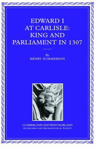 Edward I at Carlisle: King and Parliament in 1307 by Henry Summerson ...