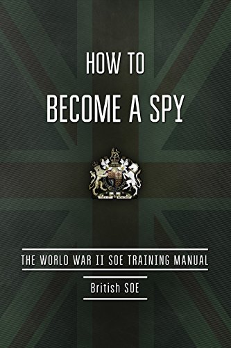 How to Become a Spy: The World War II SOE Training Manual by British ...