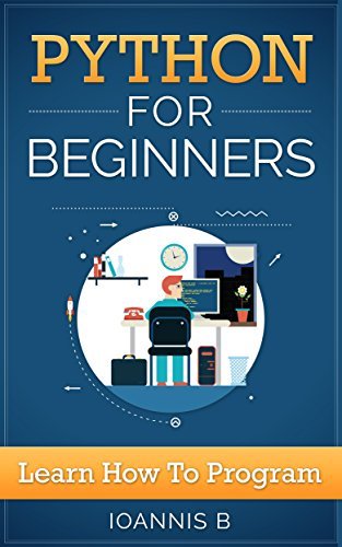 Python Programming For Beginners: Everything you need to know to start ...