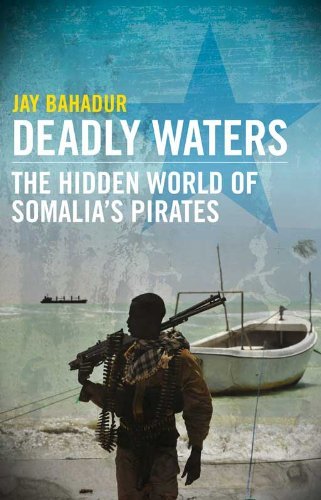 Deadly Waters: the hidden world of Somalia's pirates by Jay Bahadur ...