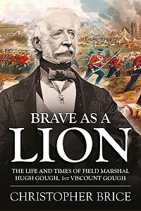 Brave as a Lion: The Life and Times of Field Marshal Hugh Gough, 1st ...