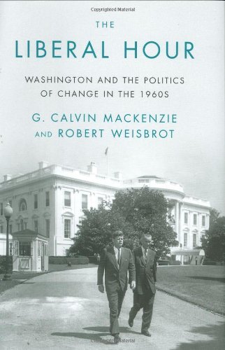 The Liberal Hour: Washington and the Politics of Change in the 1960s by ...