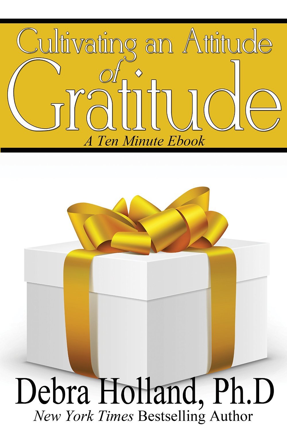 Cultivating an Attitude of Gratitude: A Ten Minute Ebook by Debra ...