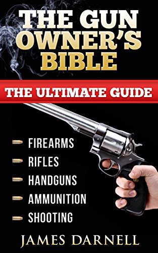 The Gun Owner's Bible: The Ultimate Guide by James Darnell | Goodreads