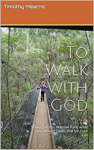 To Walk with God: Staying on the Narrow Path while Discovering God’s ...