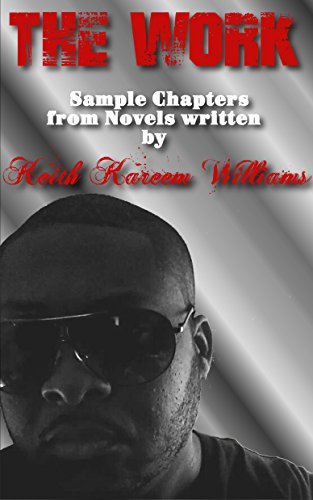 The Work: Sample Chapters from Novels Written By Keith Kareem Williams ...