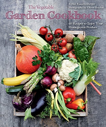 The Vegetable Garden Cookbook: 60 Recipes to Enjoy Your Homegrown ...