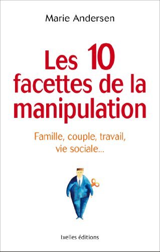 Les 10 Facettes de La Manipulation: Famille, Couple, Travail, Vie ...
