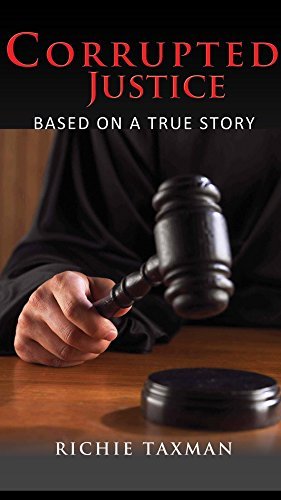 Corrupted Justice: Based on a true story by Richie Taxman | Goodreads