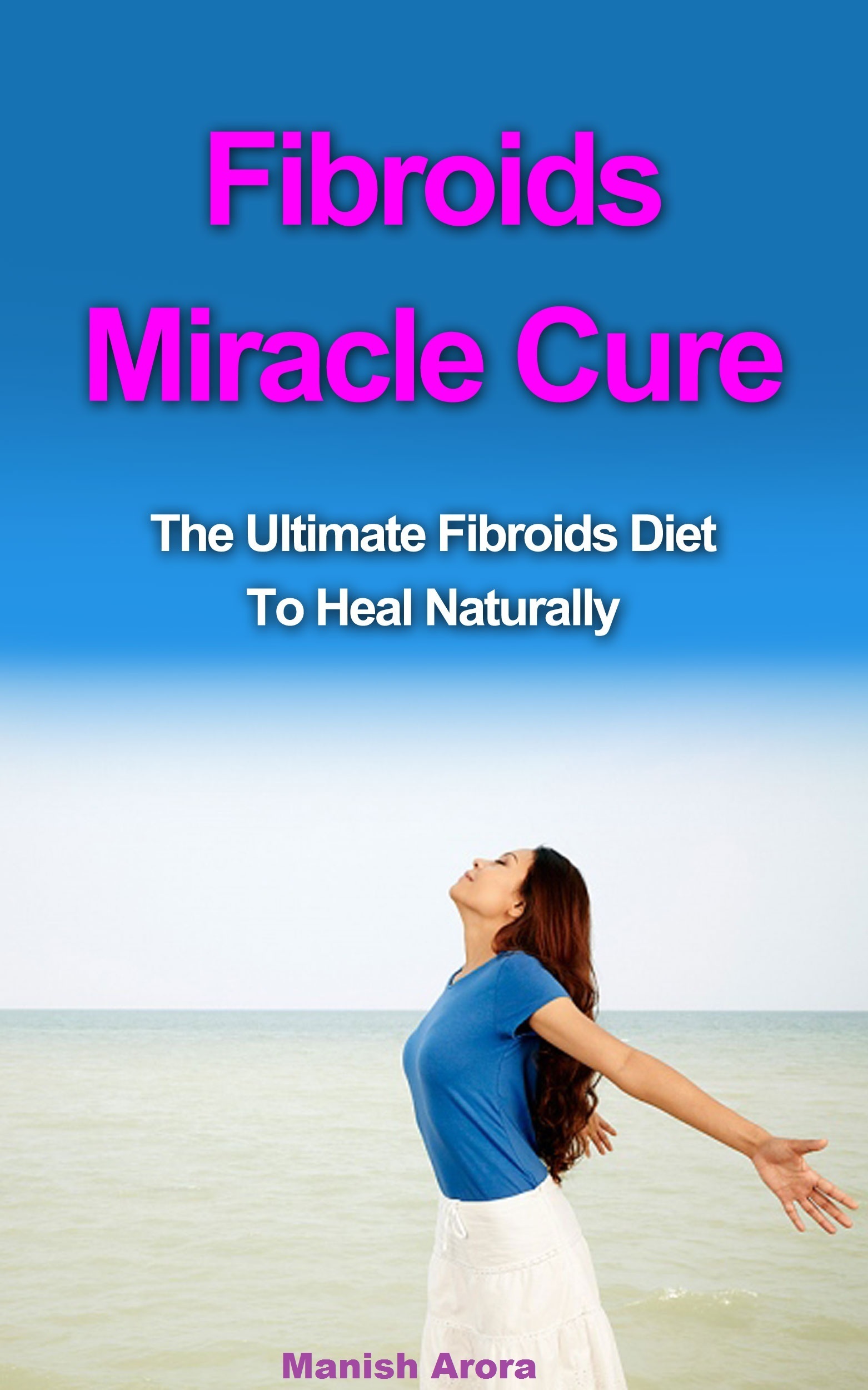 Fibroids Miracle Cure: The Ultimate Fibroids Diet To Heal Naturally by ...