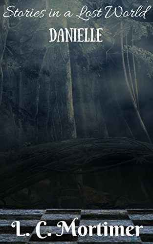 Stories in a Lost World: Danielle by L.C. Mortimer | Goodreads