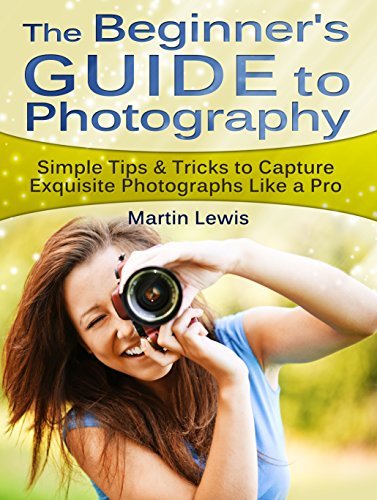 The Beginners Guide To Photography: Simple Tips & Tricks to Capture ...