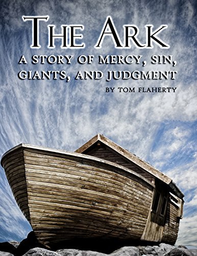 The Ark: A Story of Mercy, Sin, Giants, and Judgment by Tom Flaherty ...