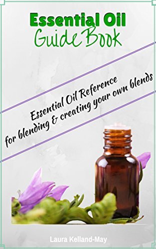 Essential Oil Guide: Essential Oil Reference for Blending and Creating ...
