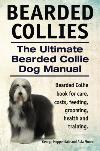 Bearded Collies. The Ultimate Bearded Collie Dog Manual. Bearded Collie ...