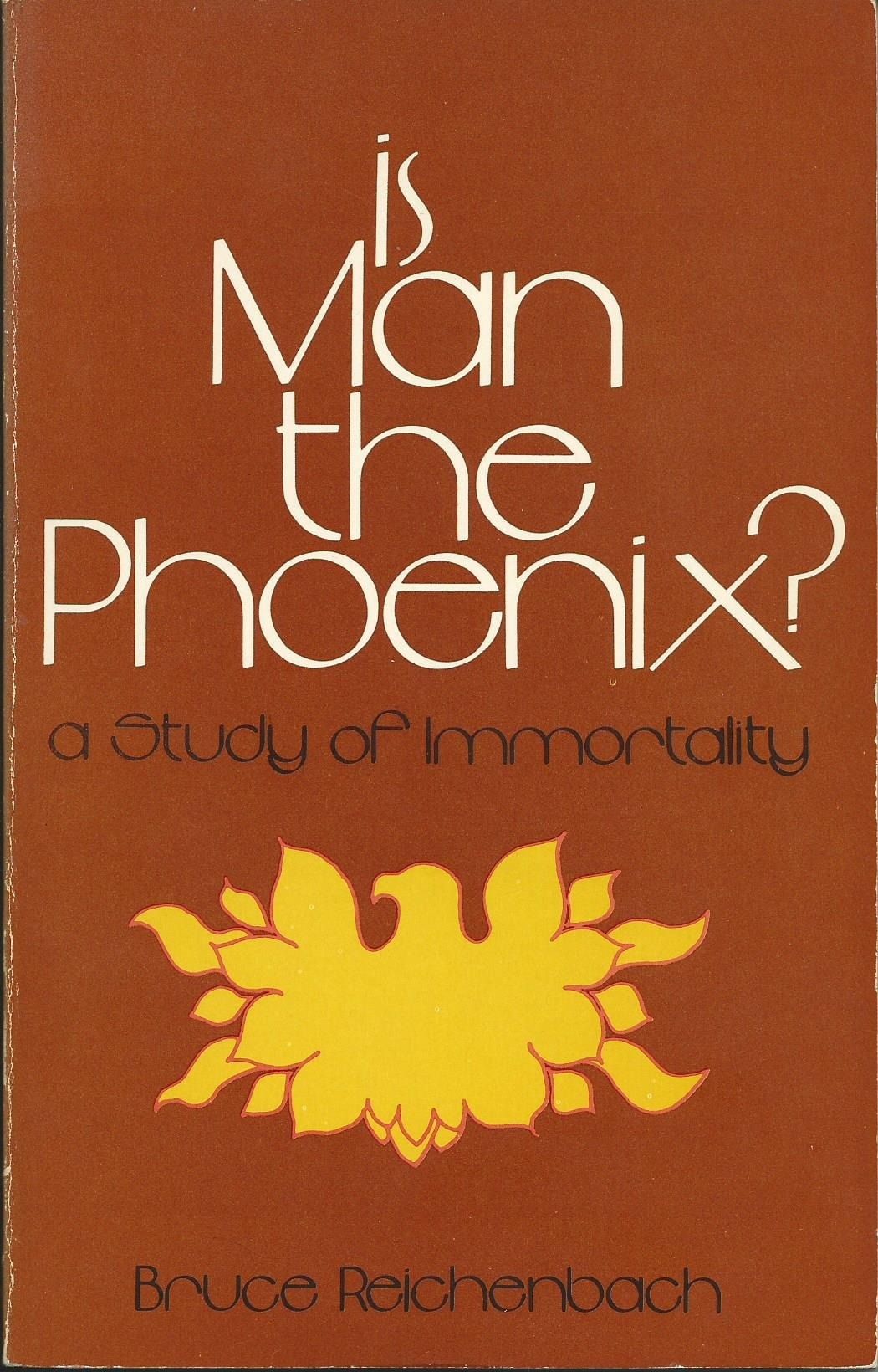 Is Man the Phoenix? A Study of Immortality by Bruce R. Reichenbach ...