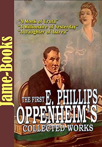 The First E. Phillips Oppenheim's Collected Works by E. Phillips ...