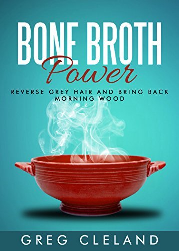 Bone Broth Power: Reverse Grey Hair and Bring Back Morning Wood by Greg ...