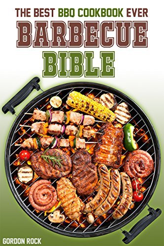 The Barbecue Bible: The Best BBQ Cookbook Ever! by Gordon Rock | Goodreads