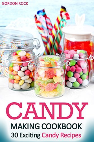 Candy Making Cookbook: 30 Exciting Candy Recipes by Gordon Rock | Goodreads