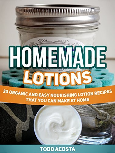 Homemade Lotions: 20 Organic and Easy Nourishing Lotion Recipes That ...