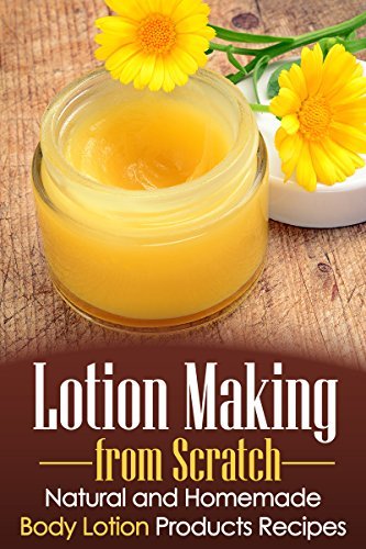 Lotion Making from Scratch: Natural and Homemade Body Lotion Products ...