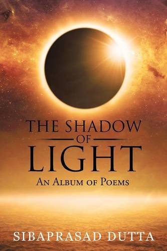The Shadow of Light: An Album of Poems by Sibaprasad Dutta | Goodreads