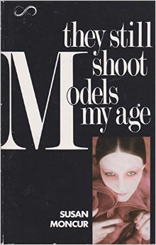 They Still Shoot Models My Age by Susan Moncur | Goodreads