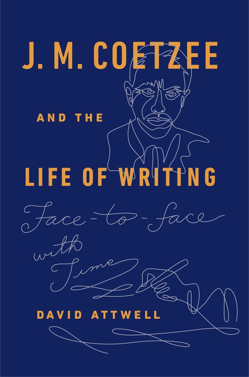 J.M. Coetzee and the Life of Writing: Face-to-face with Time by David ...