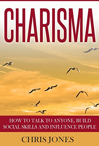 Charisma: How to Talk to Anyone, Build Social Skills and Influence ...