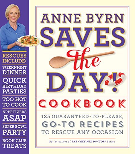 Anne Byrn Saves the Day! Cookbook: 125 Guaranteed-to-Please, Go-To ...