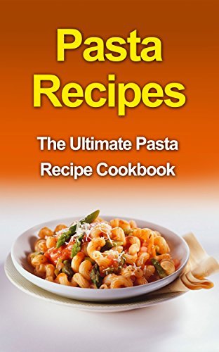 Pasta Recipes: The Ultimate Pasta Recipe Cookbook by Danielle Dixon ...