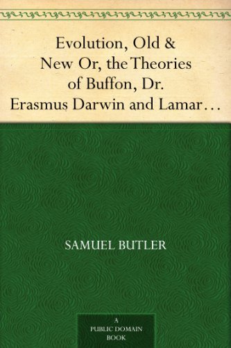Evolution, Old & New Or, the Theories of Buffon, Dr. Erasmus Darwin and ...