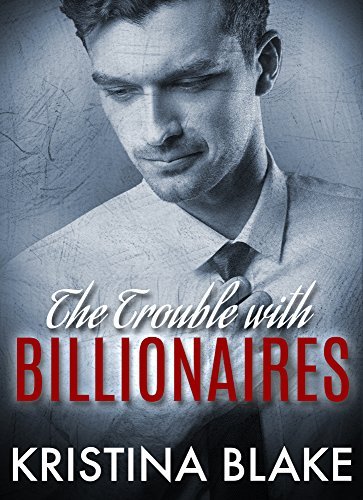 The TROUBLE With BILLIONAIRES: Book 1 by Kristina Blake | Goodreads