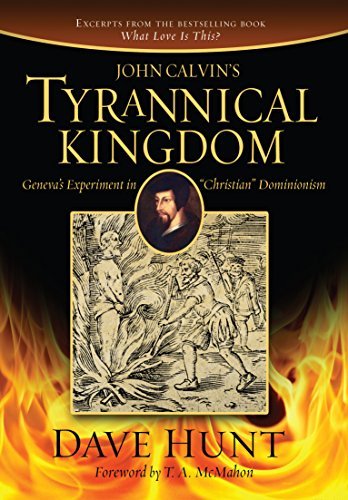 John Calvin's Tyrannical Kingdom: Geneva's Experiment in Christian ...