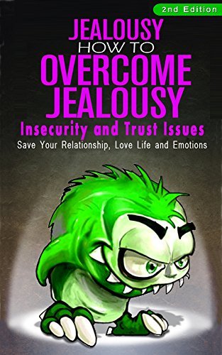 Jealousy: How To Overcome Jealousy, Insecurity and Trust Issues - Save Your Relationship, Love ...