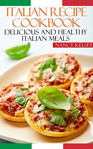 Italian Recipe Cookbook: Delicious and Healthy Italian Meals: Italian ...