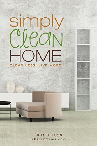 Simply Clean Home: Clean Less. Live More. by Nina Nelson | Goodreads