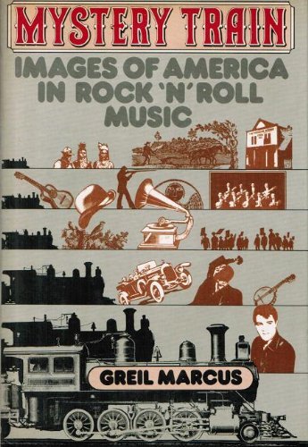 Mystery train: Images of America in rock 'n' roll music by Greil Marcus ...