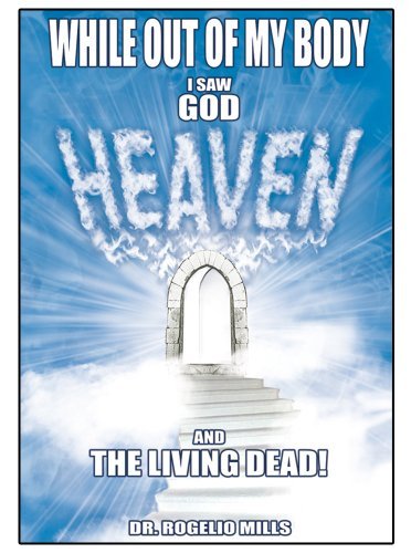 While Out of My Body I Saw God, Heaven and the Living Dead by Rogelio Mills | Goodreads