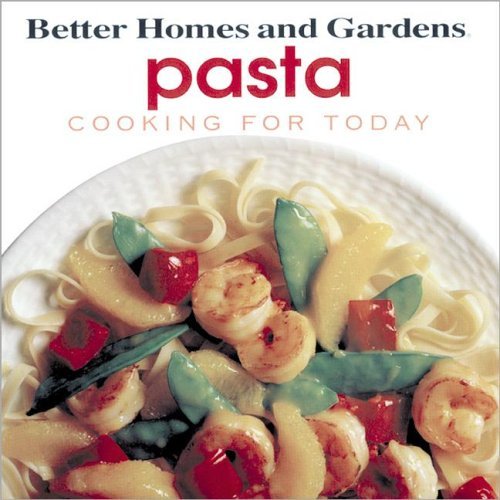 Pasta: Cooking for Today by Better Homes and Gardens | Goodreads