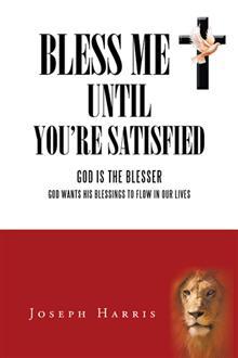 Bless Me until You’re Satisfied:God is the Blesser—God Wants His ...