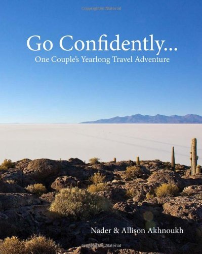 Go Confidently...: One Couple's Yearlong Travel Adventures by Nader ...