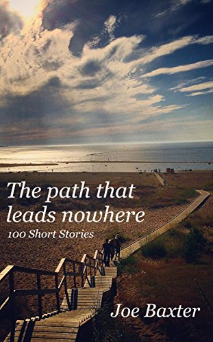The path that leads nowhere: 100 Short Stories by Joe Baxter | Goodreads