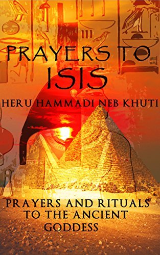 Prayers to Isis: Prayers and rituals to the ancient Goddess by Heru ...