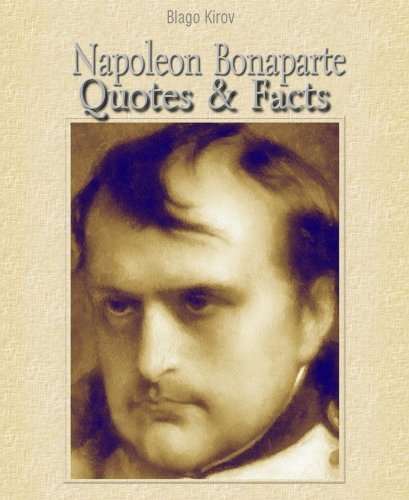 Napoleon Bonaparte: Quotes & Facts by Blago Kirov | Goodreads