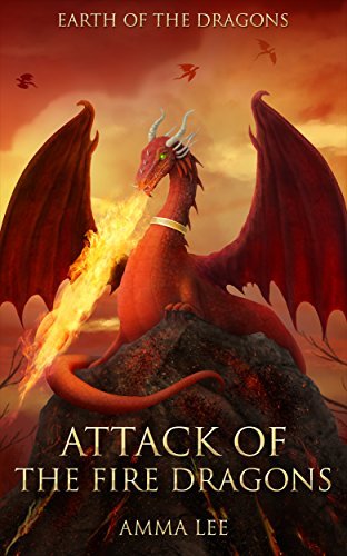 Attack of the Fire Dragons (Earth of the Dragons #1) by Amma Lee ...