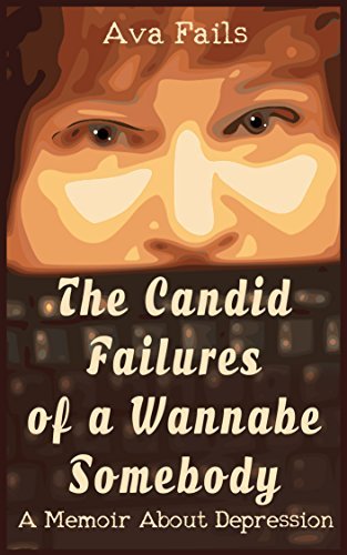 The Candid Failures of a Wannabe Somebody: A Memoir About Depression by ...