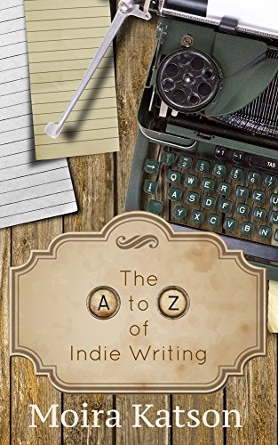 The A to Z of Indie Writing by Moira Katson | Goodreads